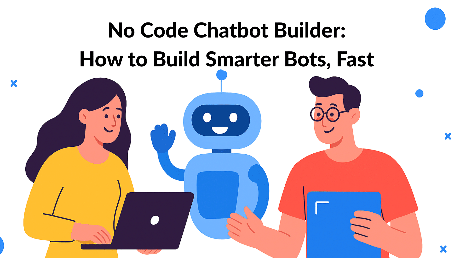 No Code Chatbot Builder: How to Build Smarter Bots, Fast
