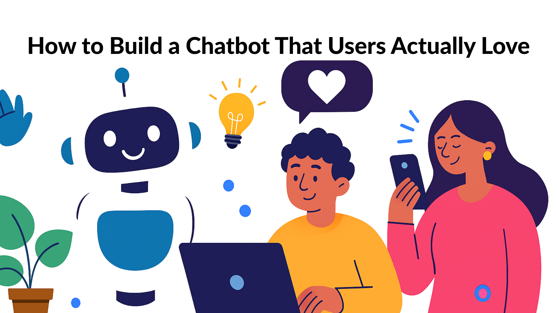 How to Build a Chatbot That Users Actually Love
